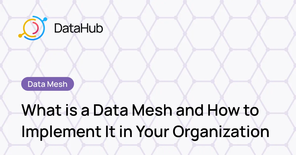 What Is A Data Mesh And How To Implement It In Your Organization Datahub
